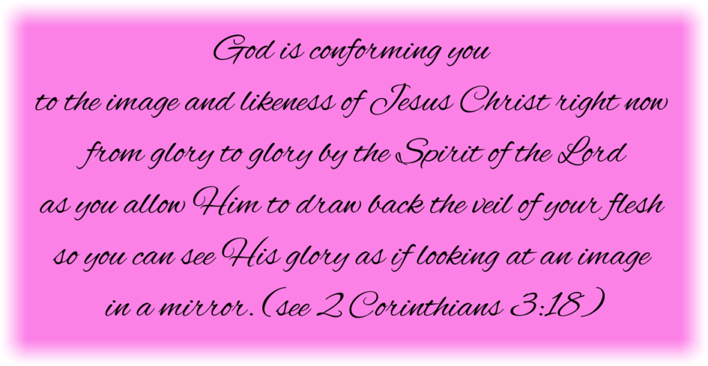 God is conforming you to the image and likeness of Jesus Christ right ...