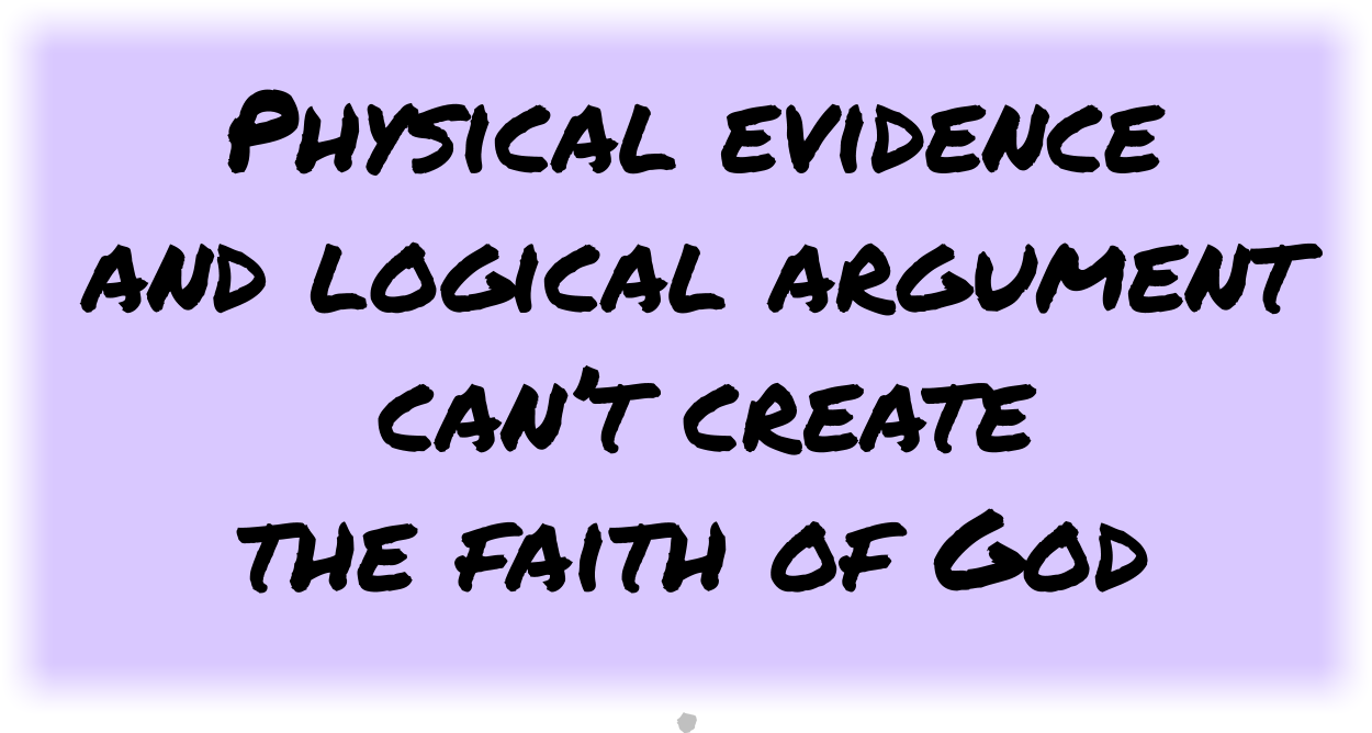 Physical evidence and logical arguments can’t create the faith of God ...