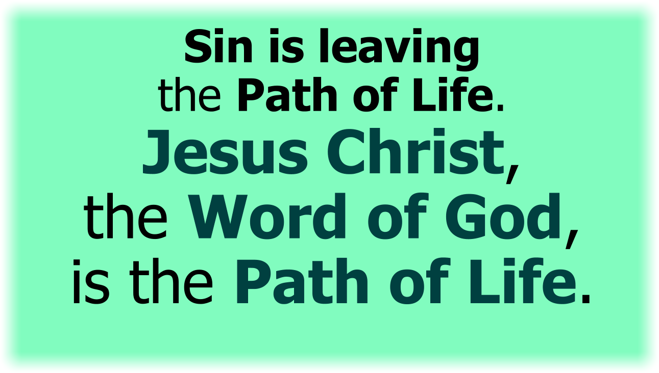 Sin is leaving the Path of Life. Jesus Christ, the Word of God, is the ...