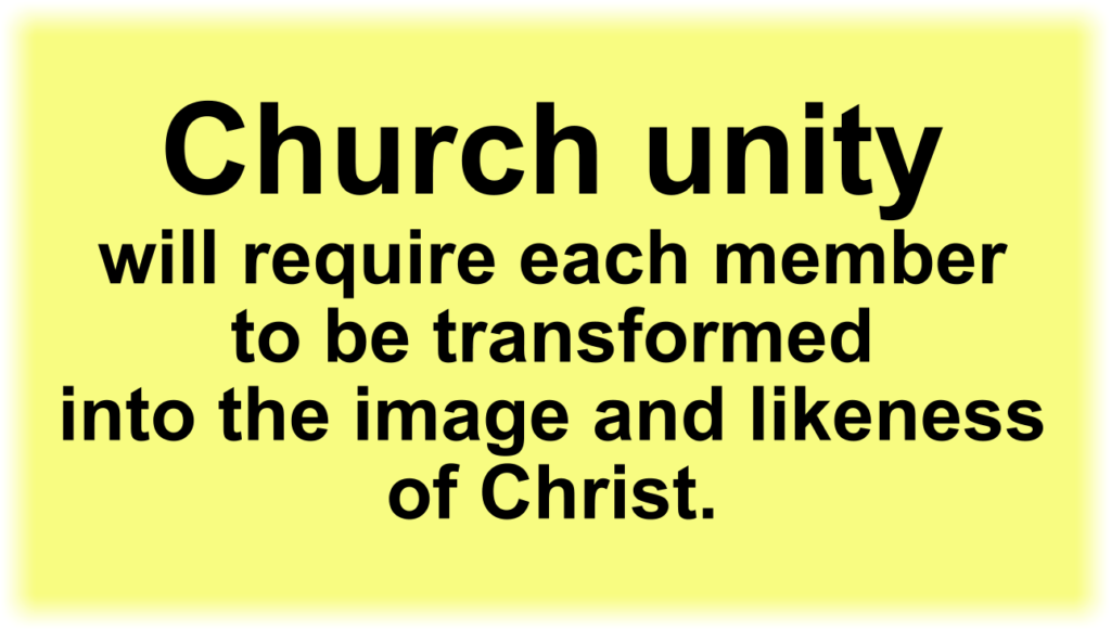 Church unity will require each member to be transformed into the image and likeness of Christ ...