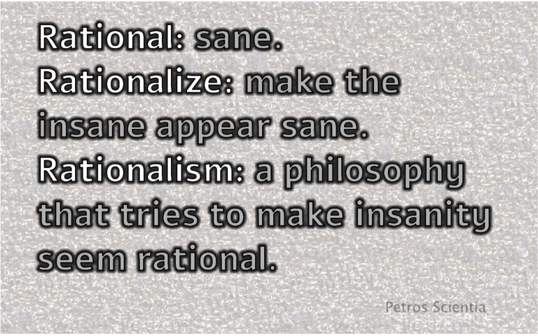 Rational: sane. Rationalize: insane. Rationalism: insanity. – New ...