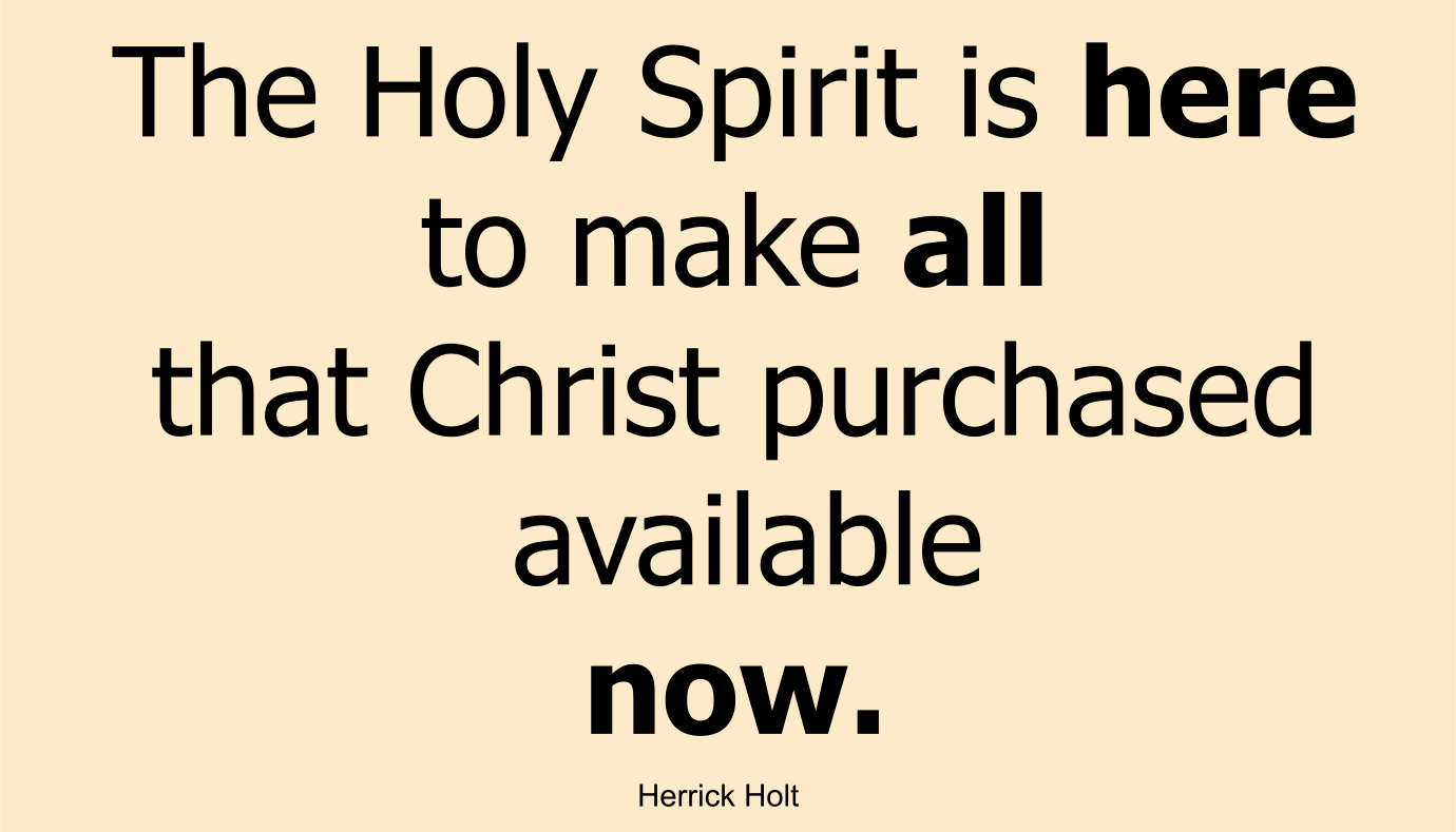 The Holy Spirit is here to make all that Christ purchased available now ...