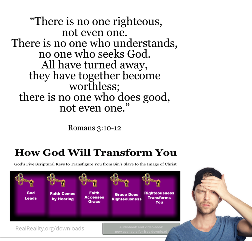 There is no one righteous, not even one. There is no one who ...