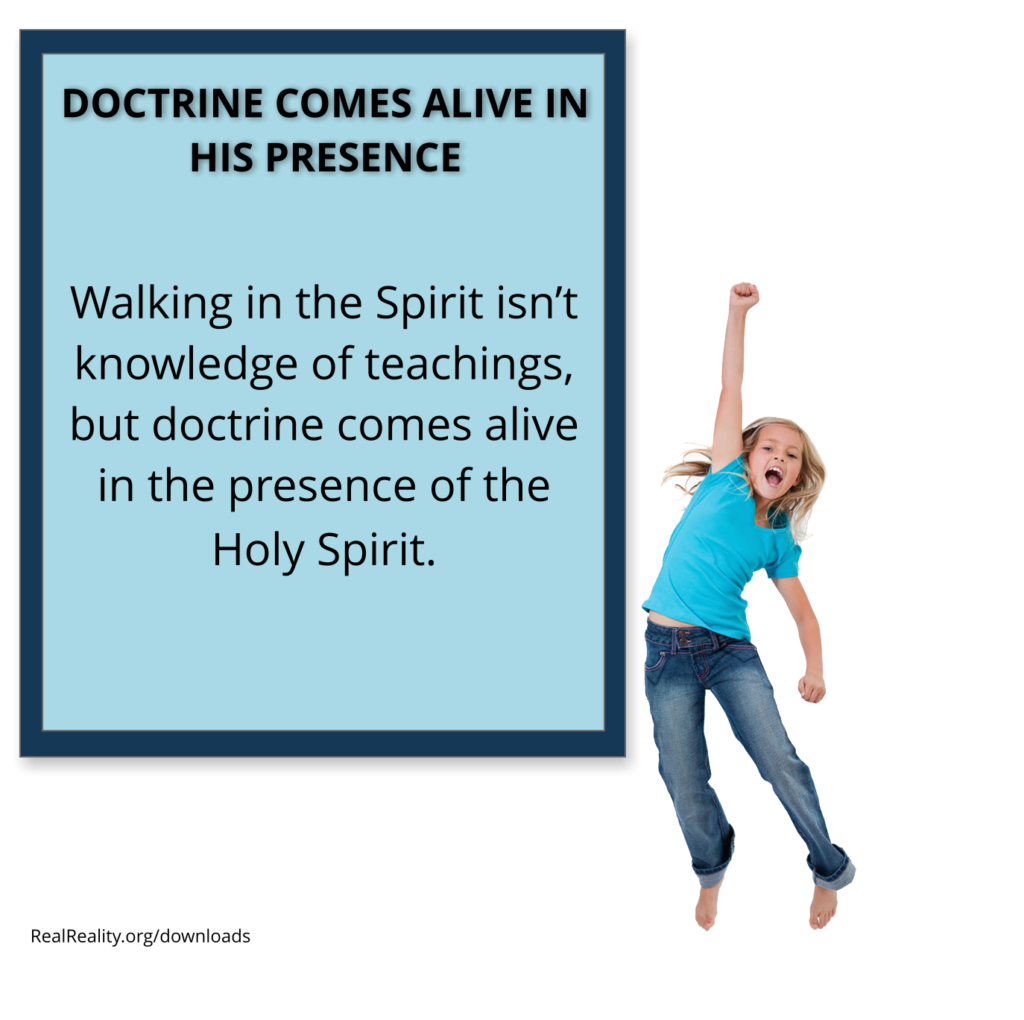 DOCTRINE COMES ALIVE IN GOD’S PRESENCE. Walking in the Spirit isn’t ...