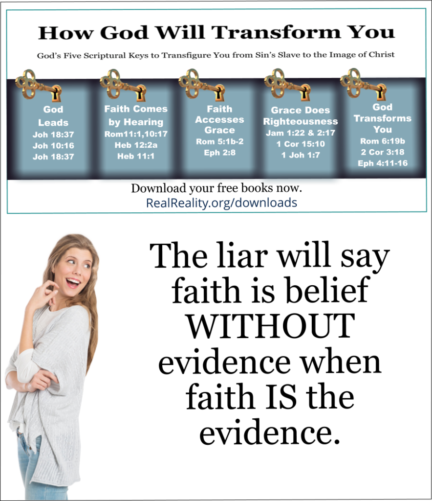 LIE: faith is belief WITHOUT evidence. TRUTH: faith IS the evidence ...