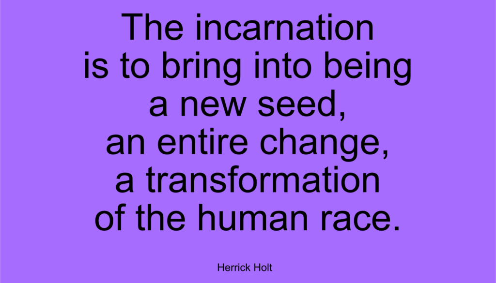 The incarnation is to bring into being a new seed, an entire change, a ...